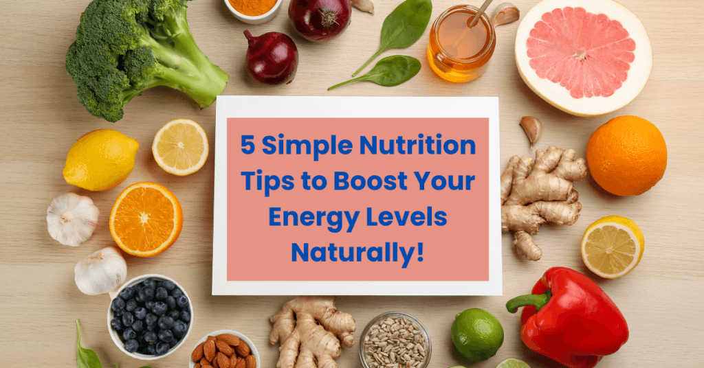 5 Simple Nutrition Tips to Boost Your Energy Levels Naturally!